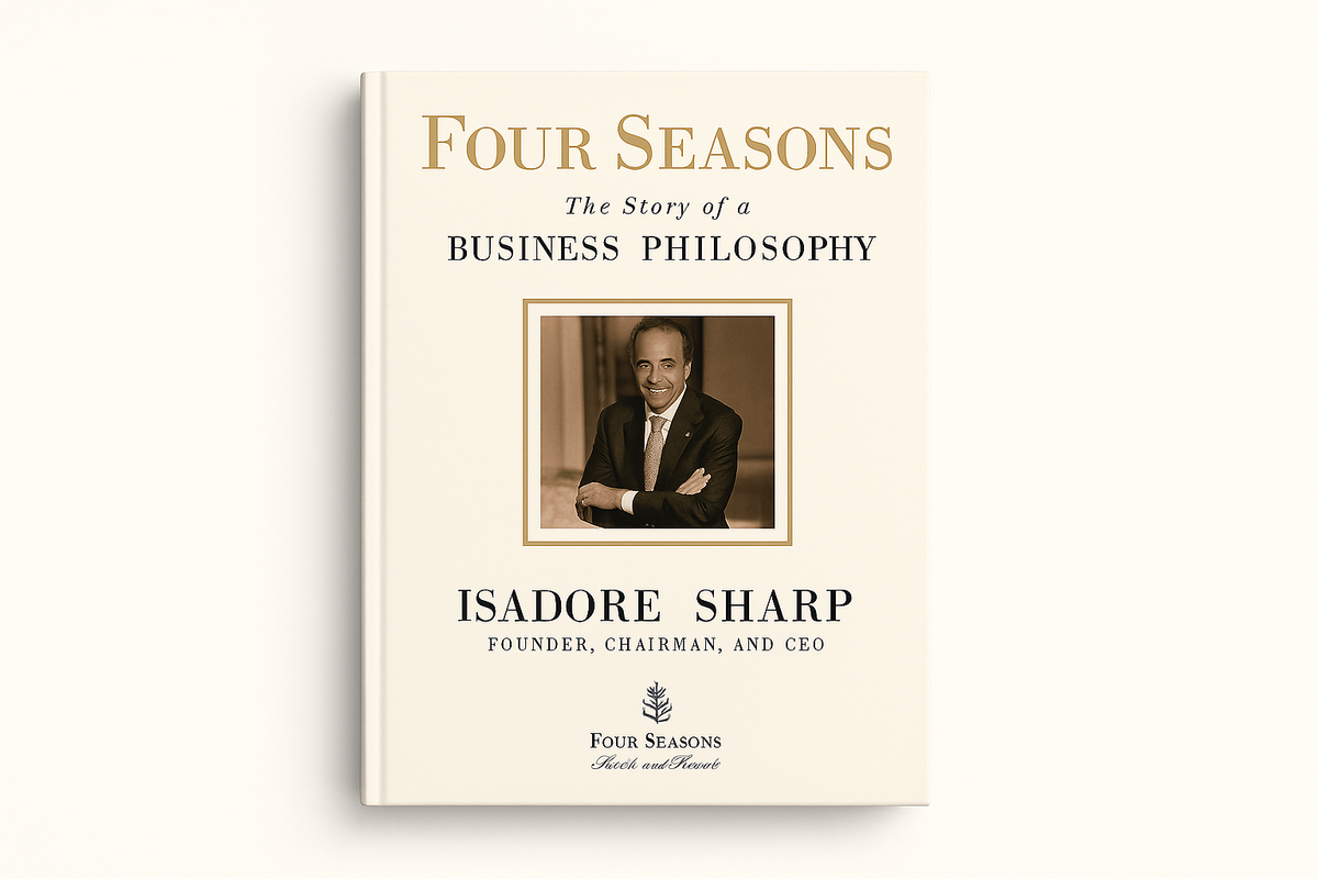 Four Seasons by Isadore Sharp: The story of the bricklayer who refused to compromise and ...