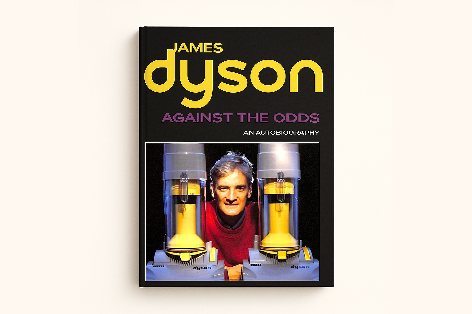 Against the Odds by James Dyson: One prototype a day for 14 Years and ...